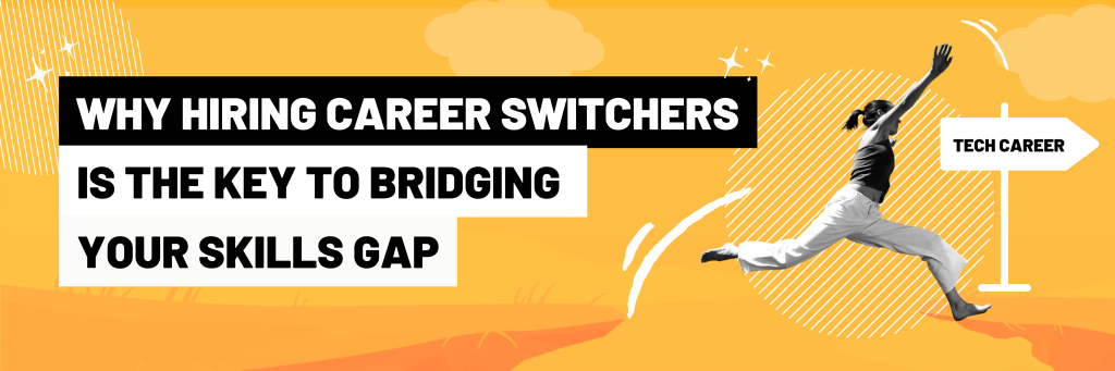Why Hiring Career Switchers Helps Bridge Your Tech Skills Gap